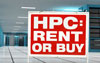 HPC: Rent or Buy? -- Campus Technology